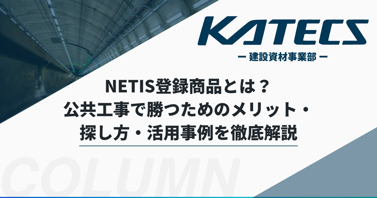 NETIS登録商品とは？公共工事で勝つためのメリット・探し方・活用事例を徹底解説 - 株式会社KATECS-建設資材事業部